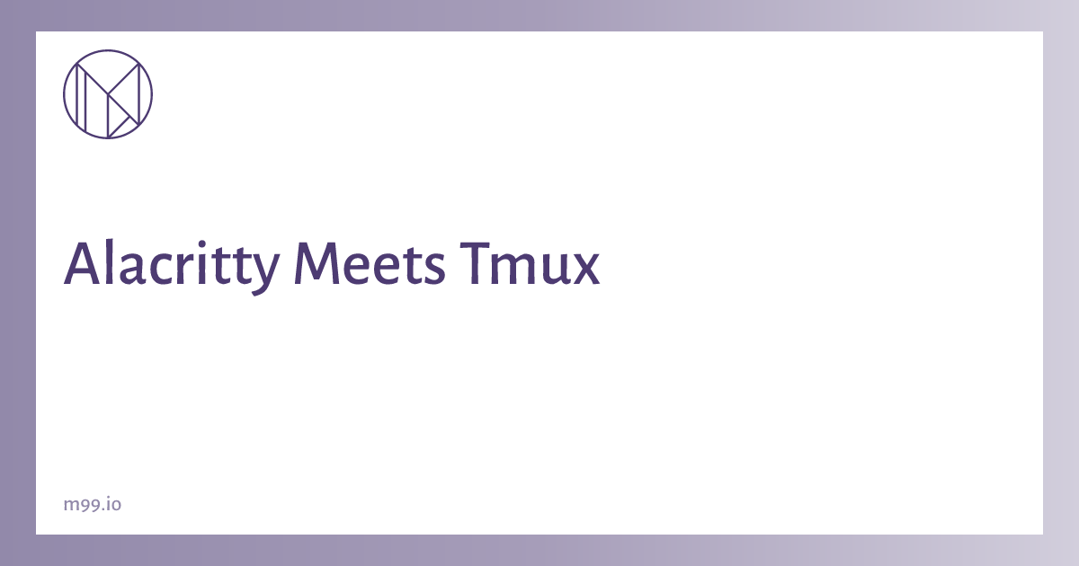 Alacritty Meets Tmux · m99.io
